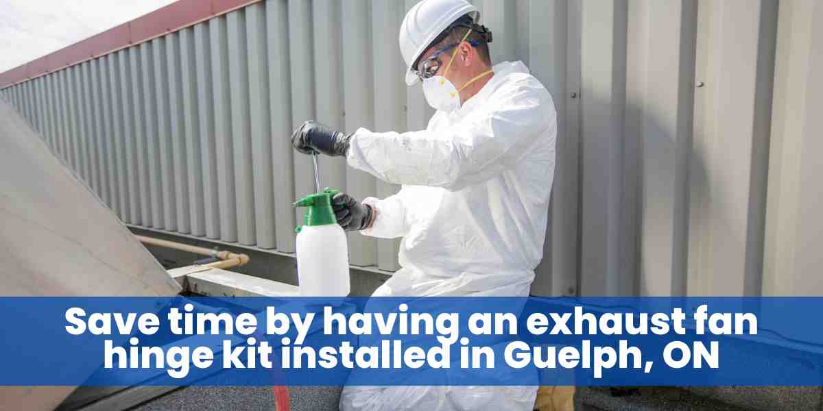 Guelph Ontario Exhaust Fan Hinges Installation – Guelph Hood Cleaning